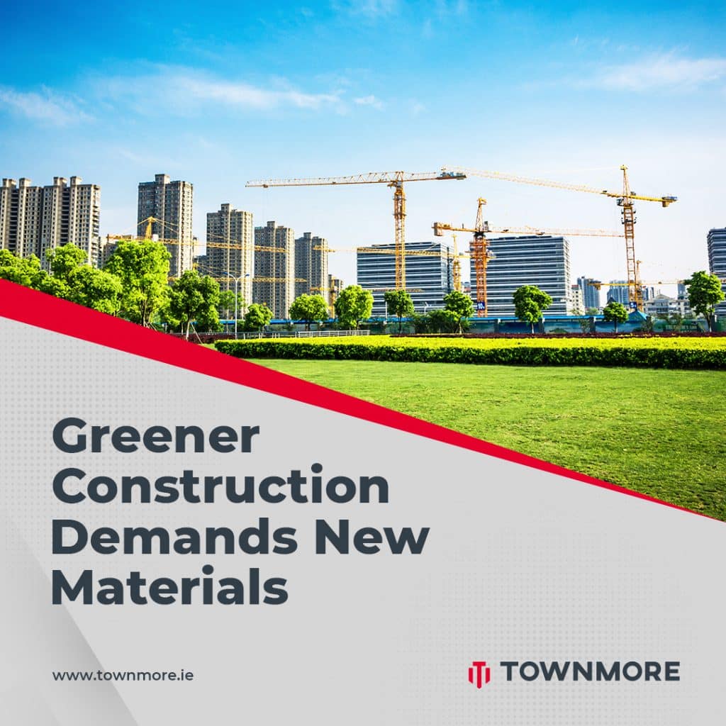 Greener Construction Demands New Materials - Townmore