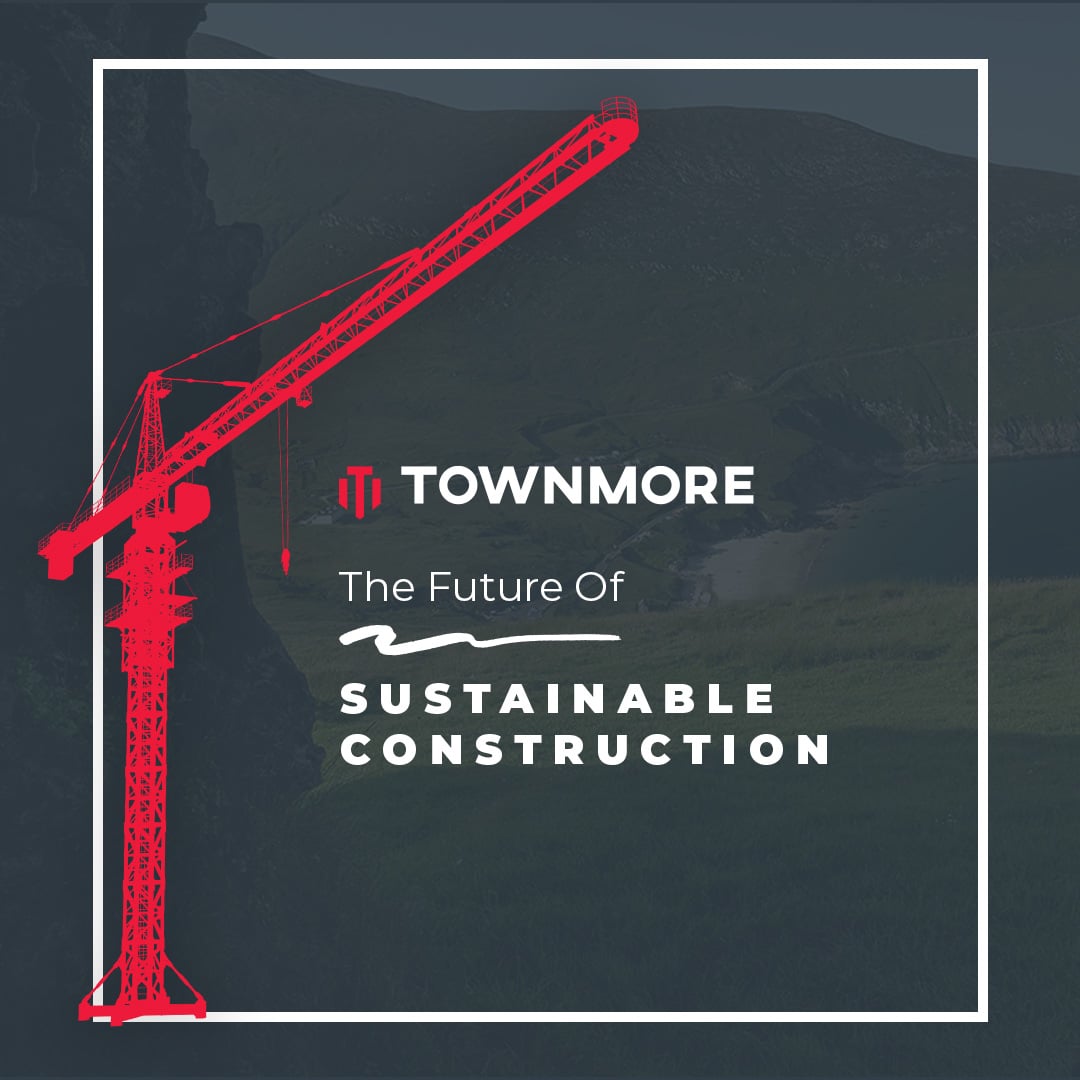 The Future of Sustainable Construction in Ireland: Townmore's ...